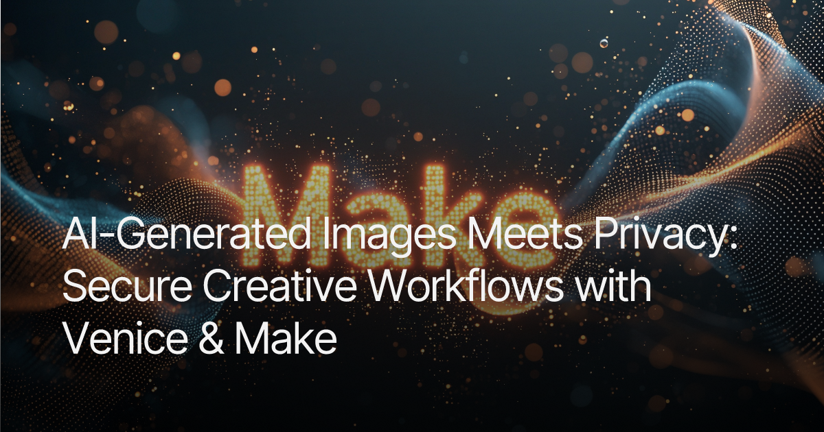 AI-Generated Images Meets Privacy: Secure Creative Workflows with Venice & Make
