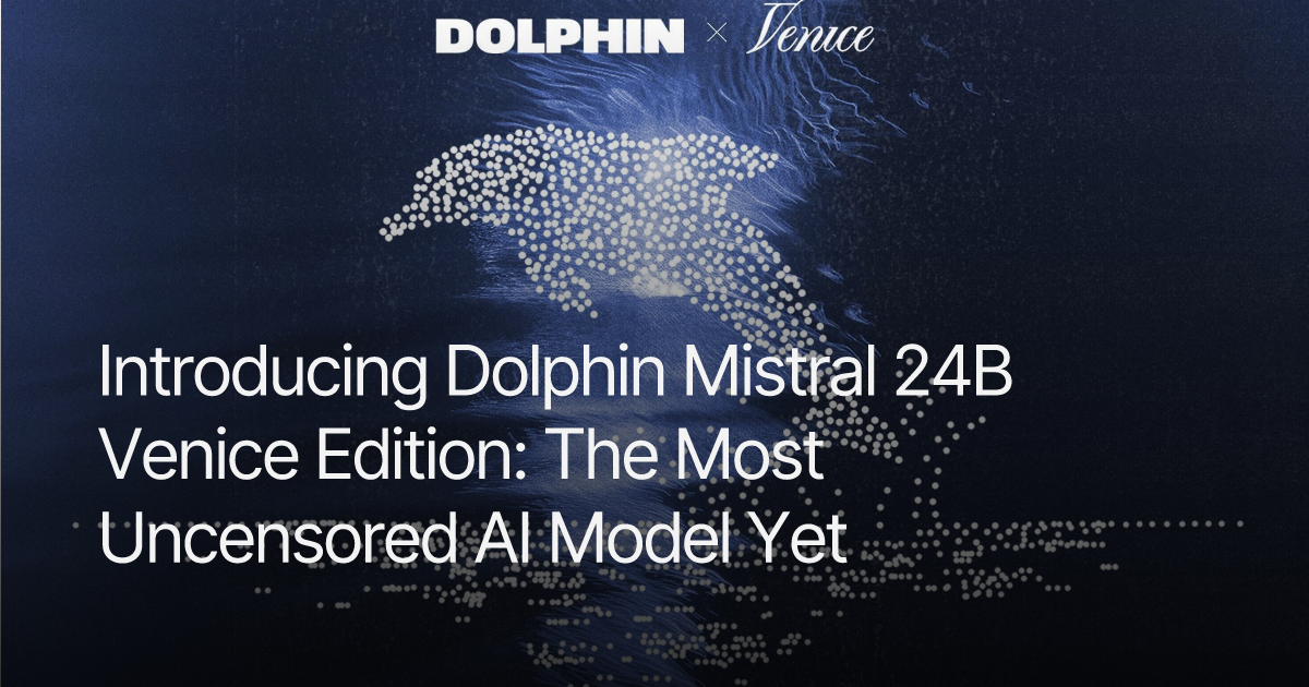 Introducing Dolphin Mistral 24B Venice Edition: The Most Uncensored AI Model Yet