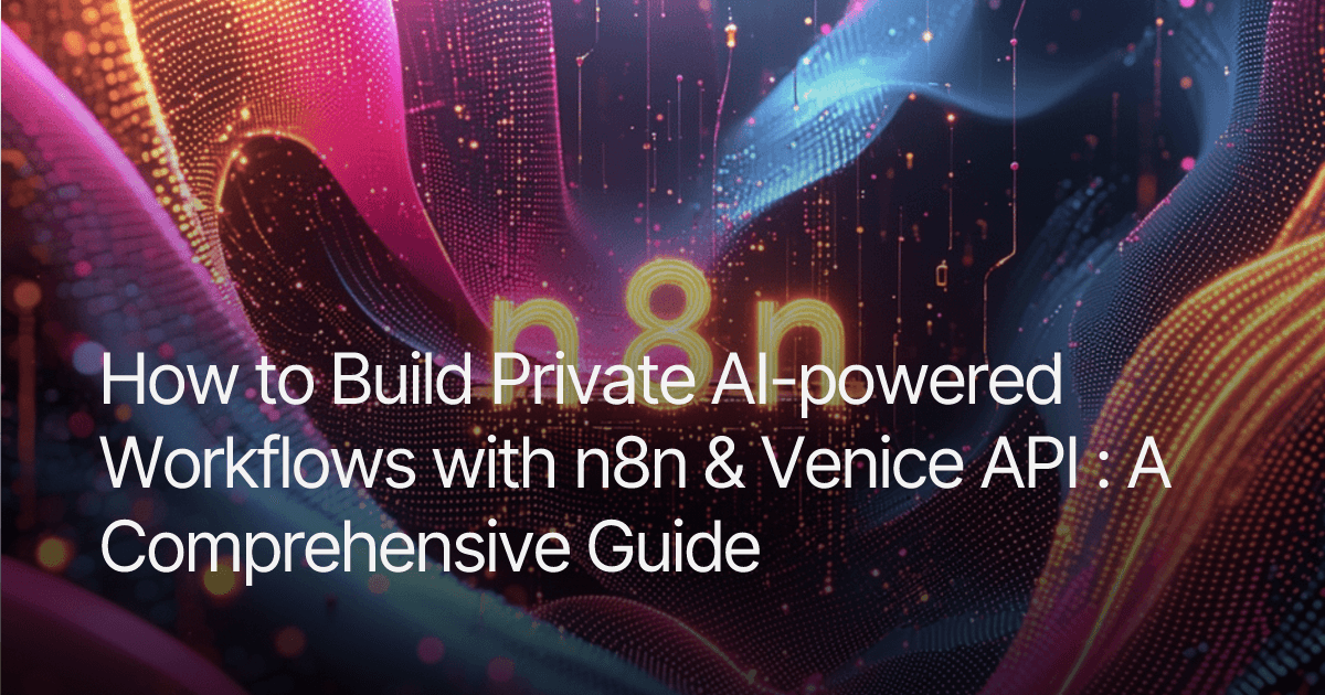 How to Build Private AI-powered Workflows with n8n & Venice API : A ...