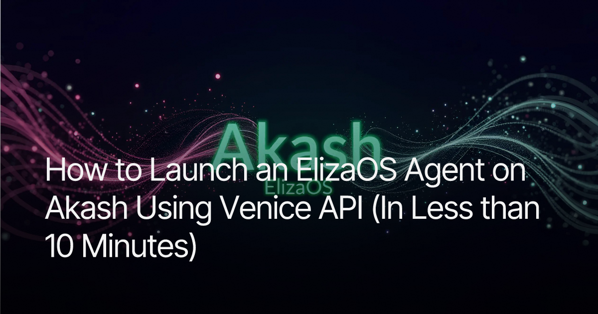 How to Launch an ElizaOS Agent on Akash Using Venice API (In Less than ...