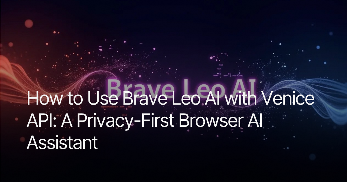 How to Use Brave Leo AI with Venice API: A Privacy-First Browser AI Assistant