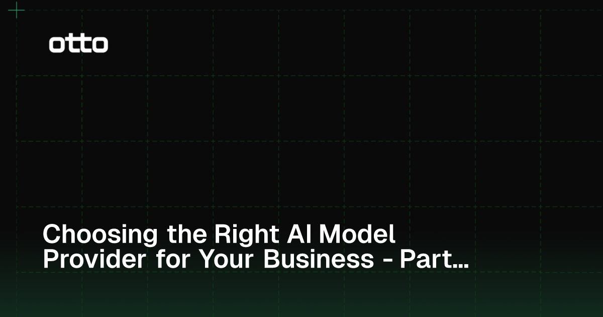 Choosing the Right AI Model Provider for Your Business - Part 1 OpenAI — Ottogrid